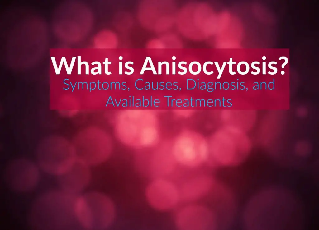 Anisocytosis - Symptoms, Causes, Diagnosis, and Treatments